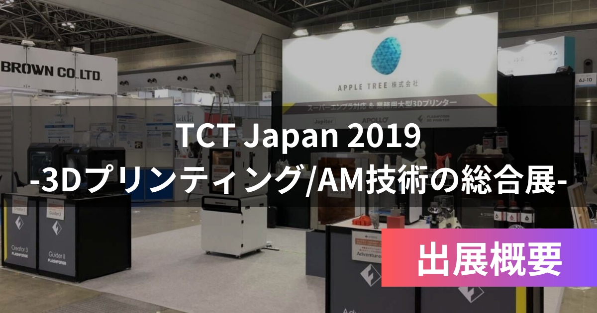 【過去レポ】TCT Japan 2019 出展概要 | 3Dプリンター/3DスキャナーならAPPLE TREE株式会社